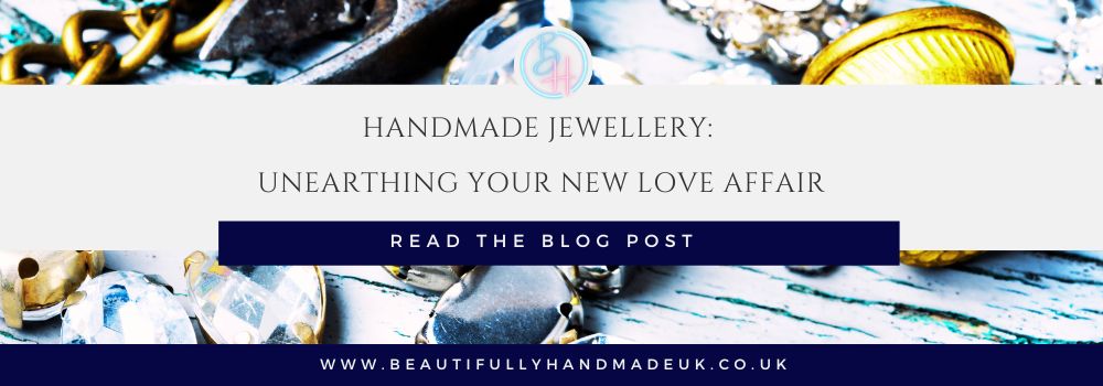 Handmade Jewellery: Unearthing your New Love Affair – Beautifully Handmade UK